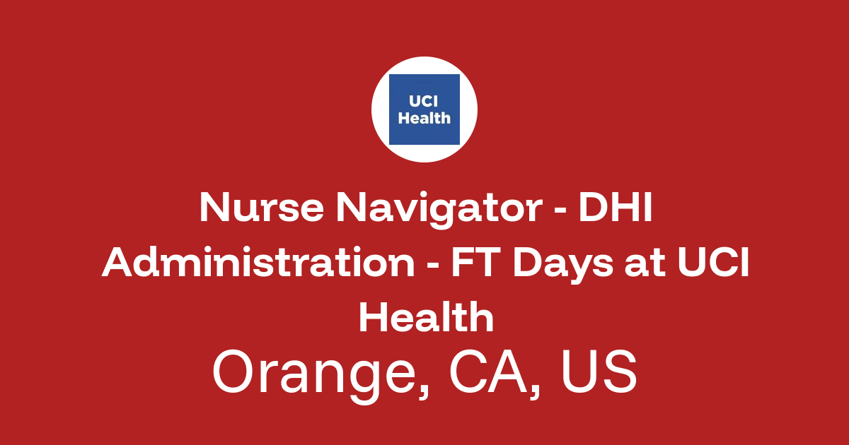 Nurse Navigator - DHI Administration - FT Days in Orange, CA, US at UCI ...
