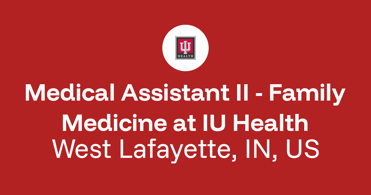 Medical Assistant II - Family Medicine in West Lafayette, IN, US at IU ...